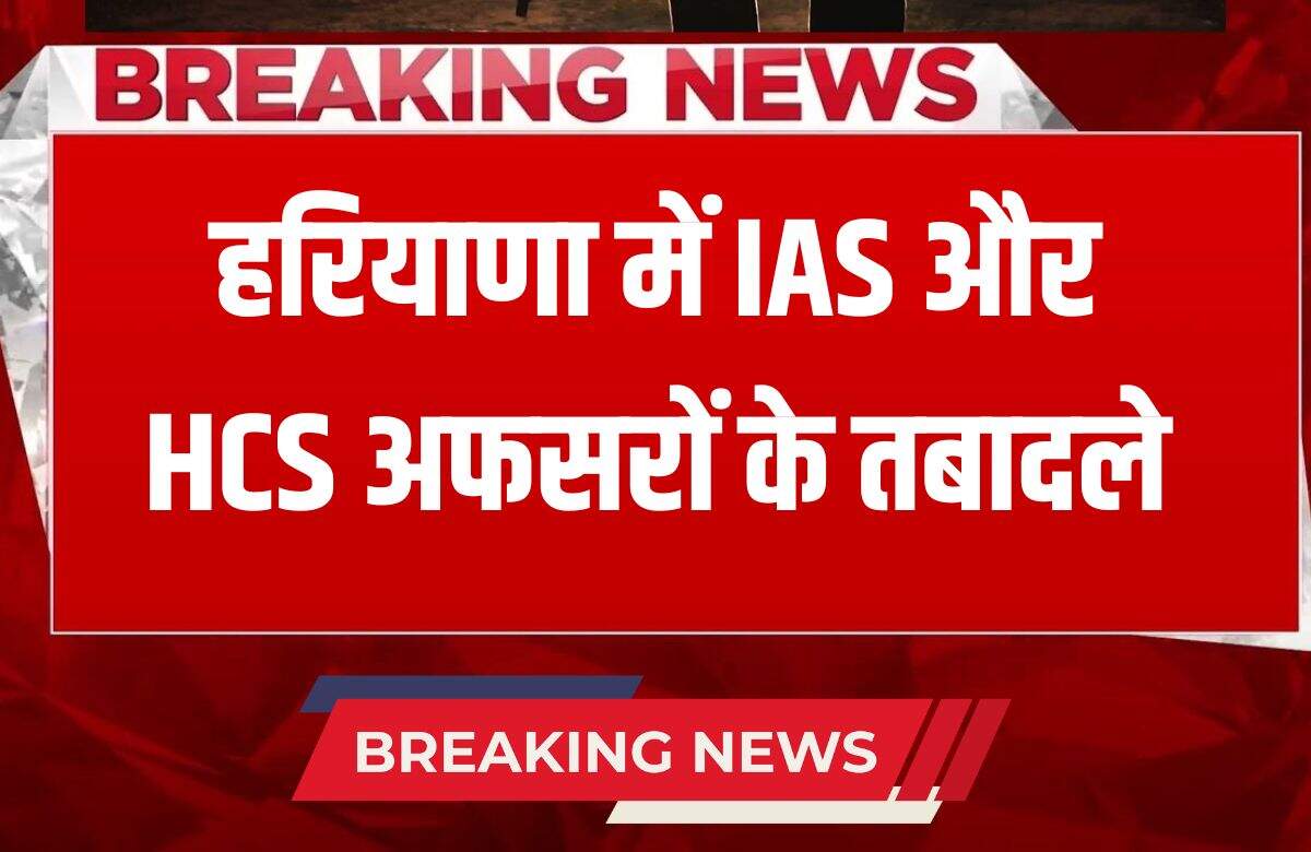 Haryana IAS Transfers: हरियाणा में IAS और HCS अफसरों के तबादले, देखिये ...